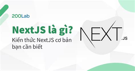 NextJS là gì Kiến thức NextJS cơ bản bạn cần biết Lab Blog