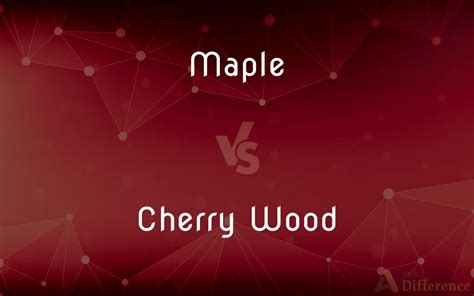 Maple Vs Cherry Wood — Whats The Difference