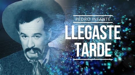 Pedro Infante Llegaste Tarde Video Con Letra Youtube