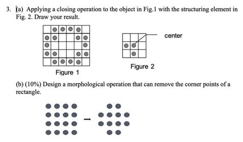 Solved A Applying A Closing Operation To The Object In
