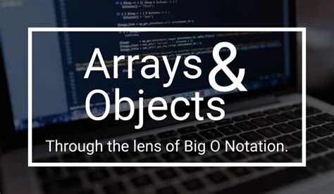 arrays and objects through the lens of big o notation