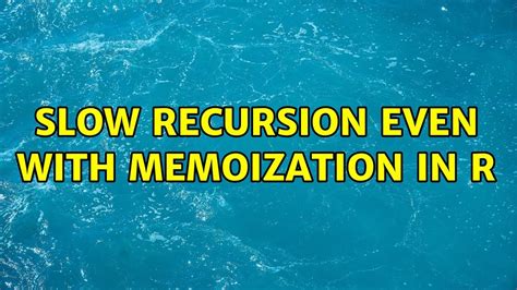 Slow Recursion Even With Memoization In R Youtube