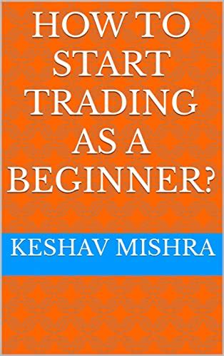 How To Start Trading As A Beginner By Keshav Mishra Goodreads