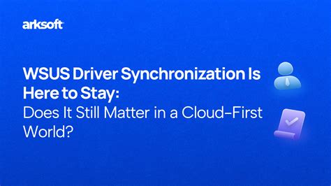 Wsus Driver Synchronization Is Here To Stay Does It Still Matter In A Cloud First World