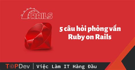 5 câu hỏi phỏng vấn ruby on rails developer hay thường gặp
