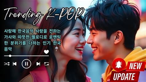 사랑해 한국음악 사랑을 전하는 가사와 따뜻한 멜로디로 로맨틱한 분위기를 더하는 인기 한국 음악 Youtube