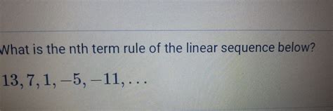 solved what is the nth term rule of the linear sequence below 13 7 1