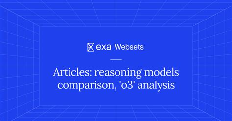 5 Articles Reasoning Models Comparison O3 Analysis Exa Websets