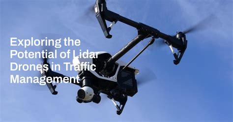 Exploring The Potential Of Lidar Drones In Traffic Management