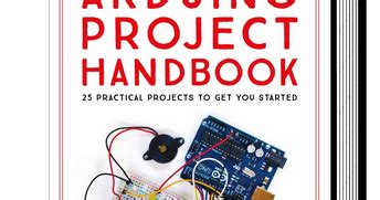 Arduino Project Handbook 25 Practical Projects To Get You Started By