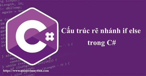 Cấu Trúc Rẽ Nhánh If Else Trong C