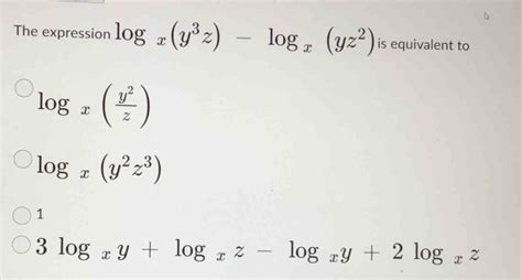Solved The Expression Log Xy3z Log Xyz2 Is Equivalent To Log