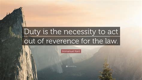 Immanuel Kant Quote “duty Is The Necessity To Act Out Of Reverence For