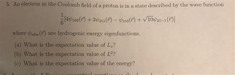 Solved 5 An Electron In The Coulomb Field Of A Proton Is In