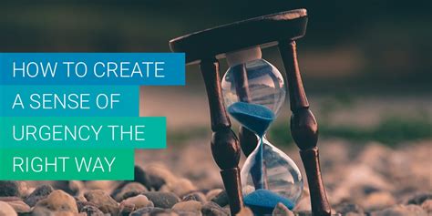 How To Create A Sense Of Urgency The Right Way