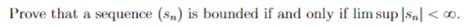 solved prove that a sequence sn is bounded if and only if