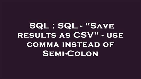Sql Sql Save Results As Csv Use Comma Instead Of Semi Colon