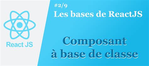 TUTO Les bases de ReactJS Composant à base de classe sur Tuto com