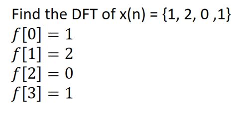 solved find the dft of x n {1 2 0 1} f[0] 1 f[1] 2 f[2] 0