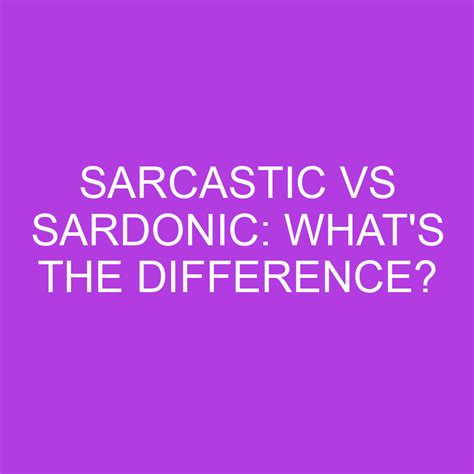 Sarcastic Vs Sardonic Whats The Difference Differencess