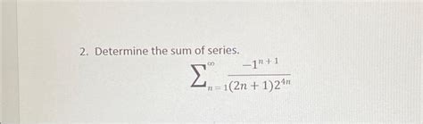 Solved 2 Determine The Sum Of Series ∑n 1∞ 2n 1 24n−1n 1