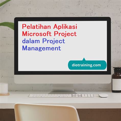 Pelatihan Aplikasi Microsoft Project Dalam Project Management Diorama Training Department