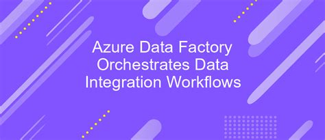 Azure Data Factory Orchestrates Data Integration Workflows Apix Drive