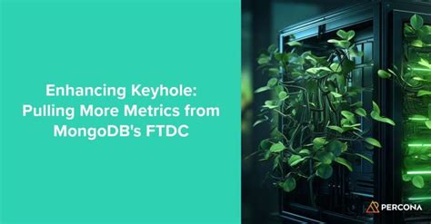Enhancing Keyhole Pulling More Metrics From Mongodb S Ftdc Percona