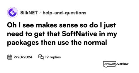 Oh I See Makes Sense So Do I Just Need To Get That Softnative In My