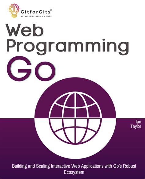 Web Programming With Go Building And Scaling Interactive Web Applications With Gos Robust