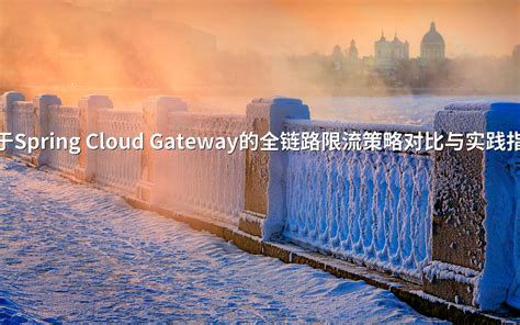 完整教程：基于spring Cloud Gateway的全链路限流策略对比与实践指南 Yxysuanfa 博客园