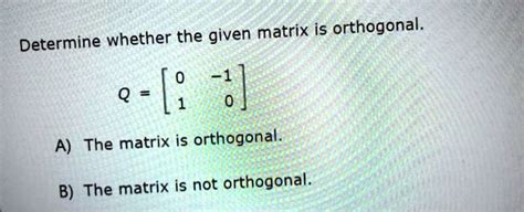Solved Determine Whether The Given Matrix Is Orthogonal Q A The