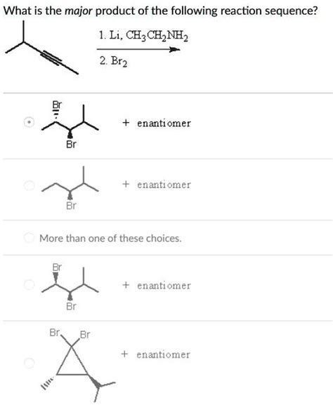SOLVED: What is the major product of the following reaction sequence? 1. Li, CH3CH2NH2 2. Br2 ...