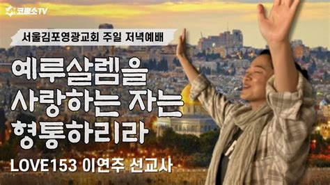 [생방송] 예루살렘을 사랑하는 자는 형통하리라 시편 122편 6절 온라인 저녁예배 Love153 이연주 선교사 Youtube