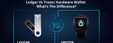 Ledger Vs Trezor Hardware Wallet Whats The Difference