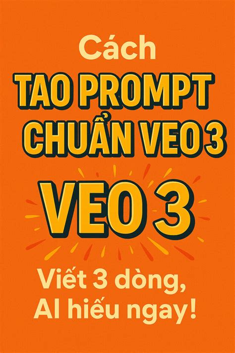 Cách TẠo Prompt ChuẨn Veo 3 Viết 3 Dòng Ai Hiểu Ngay