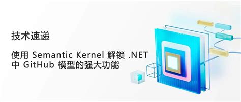 技术速递｜使用 Semantic Kernel 解锁 Net 中 Github 模型的强大功能dotnet开发人员