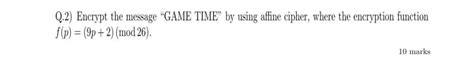 solved q 2 encrypt the message game time by using affine