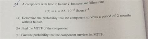 Solved A Component With Time To Failure T Has Constant Chegg
