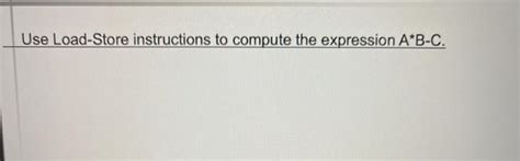 Solved Use Load Store Instructions To Compute The Expression