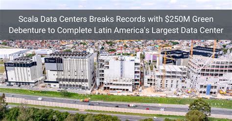 Scala Data Centers Breaks Records With 250m Green Debenture To Complete Latin Americas Largest