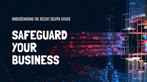 Safeguarding Your Business Understanding The Recent Sslvpn Attack