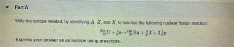 solved part a write the isotope needed by identifying a z