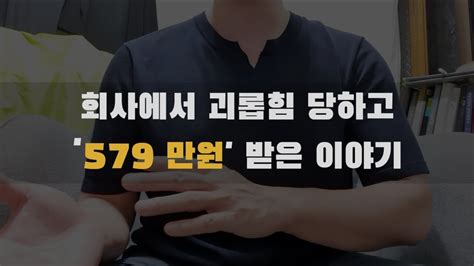 회사에서 직장내 괴롭힘 당하고 579만원 받은 이야기 Youtube