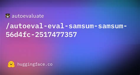 autoevaluate autoeval eval samsum samsum 56d4fc 2517477357 · datasets