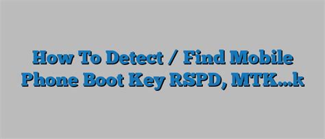 How To Detect Find Mobile Phone Boot Key [spd Mtk…]