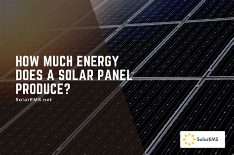 How Much Energy Does A Solar Panel Produce SolarEMS