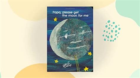 Papa Please Get The Moon For Me By Written And Illustrated By Eric