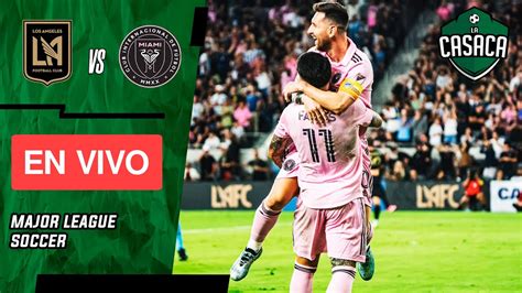 LOS ANGELES FC Vs INTER MIAMI EN VIVO MESSI TITULAR MLS YouTube