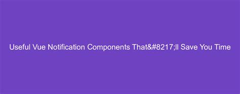 Useful Vue Notification Components Thatll Save You Time